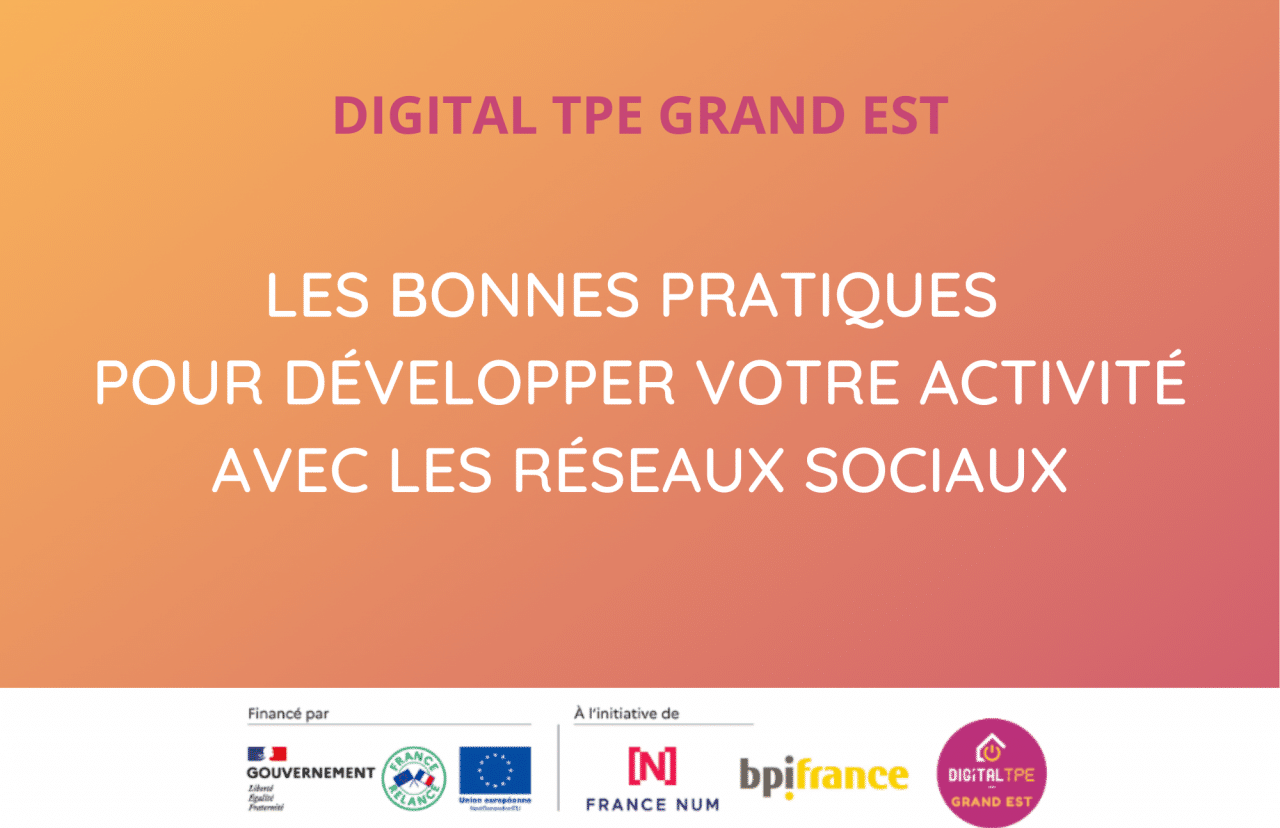 Les bonnes pratiques pour développer votre activité avec les réseaux sociaux - Digital TPE Grand Est