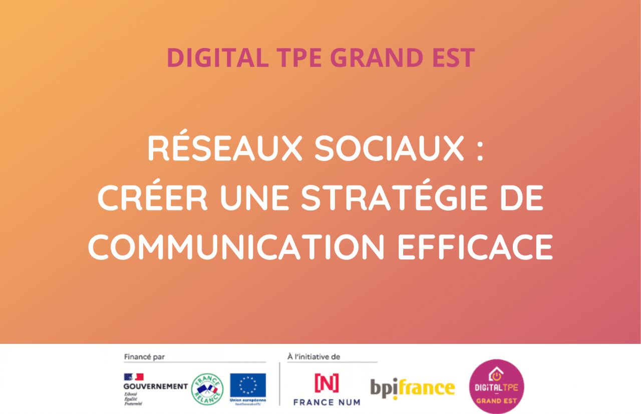 Réseaux sociaux : créer une stratégie de communication efficace - Digital TPE Grand Est